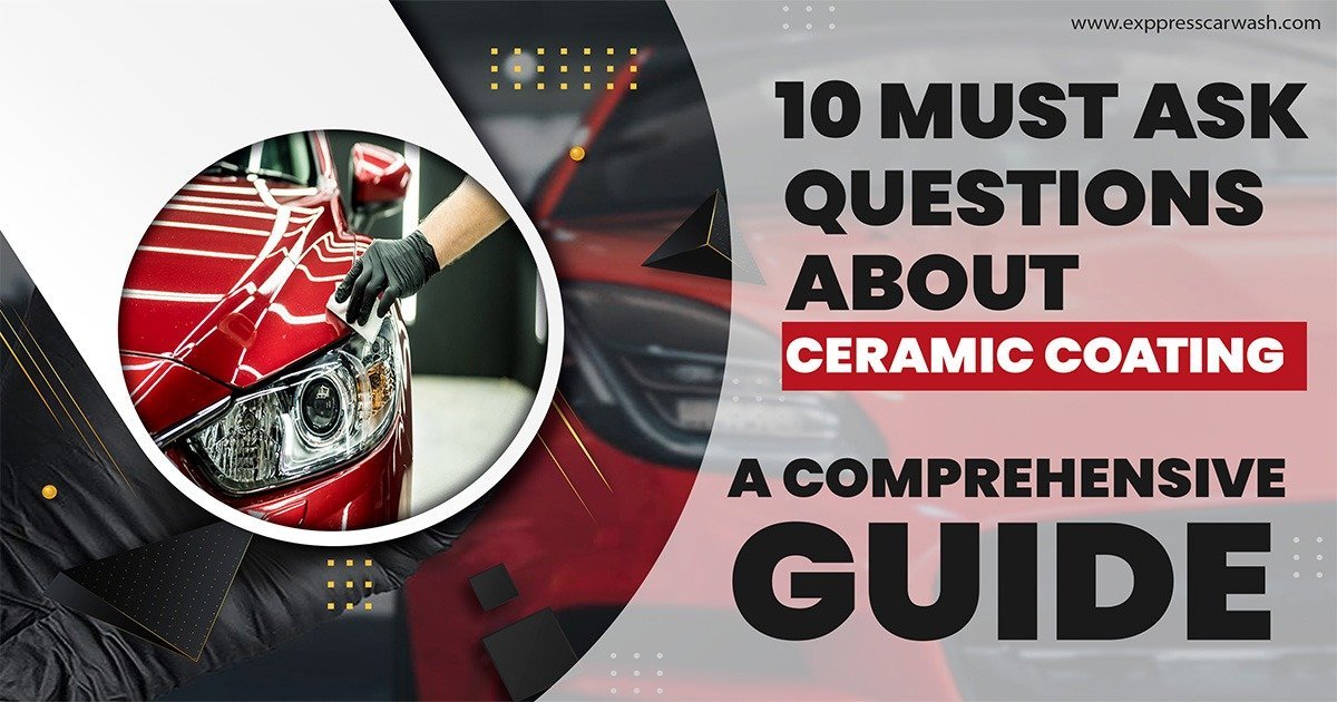 10 Must-Ask Questions about Ceramic Coatings: A Comprehensive Guide ...