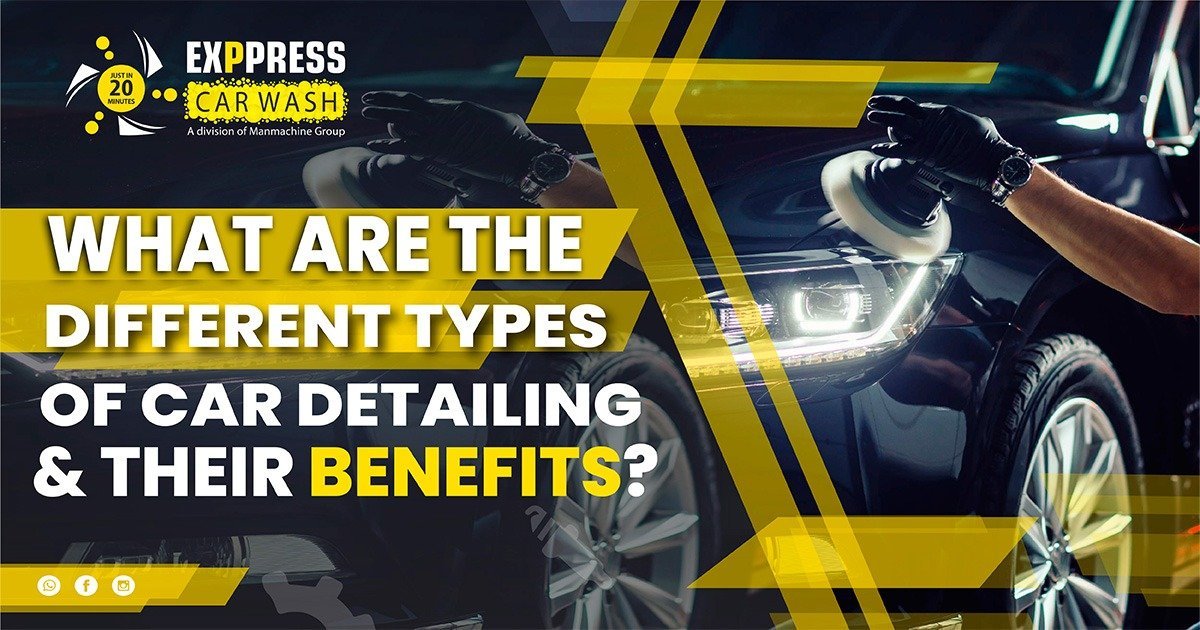 What are the different types of car detailing and their benefits? - Exppress Car Wash